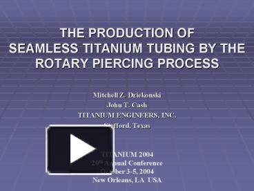 THE PRODUCTION OF SEAMLESS TITANIUM TUBING BY THE ROTARY PIERCING ...