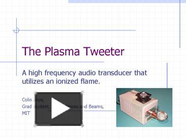 PPT – The Plasma Tweeter PowerPoint presentation | free to view - id ...
