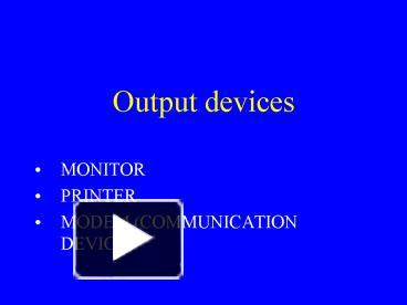 PPT – Output devices PowerPoint presentation | free to view - id: 2b415 ...