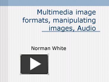 PPT – Multimedia image formats, manipulating images, Audio PowerPoint ...