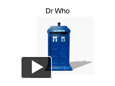 PPT – Dr Who PowerPoint presentation | free to view - id: 2def4-MzhlM