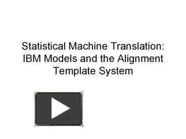 Statistical Machine Translation: IBM Models and the Alignment Template ...
