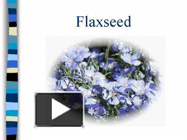 PPT – Flaxseed PowerPoint presentation | free to view - id: 2ff4d-NmVkZ