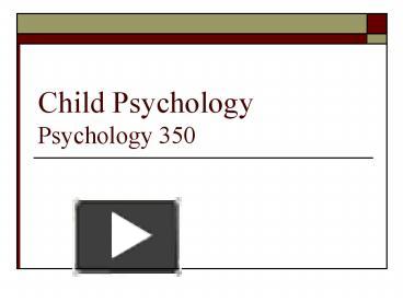 PPT – Child Psychology Psychology 350 PowerPoint presentation | free to ...