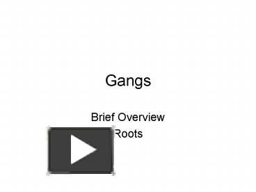 PPT – Gangs PowerPoint presentation | free to view - id: 341a3-MTMyM