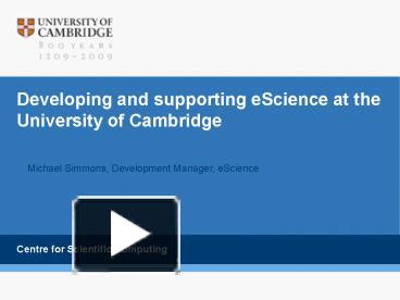 PPT – Developing and supporting eScience at the University of Cambridge ...