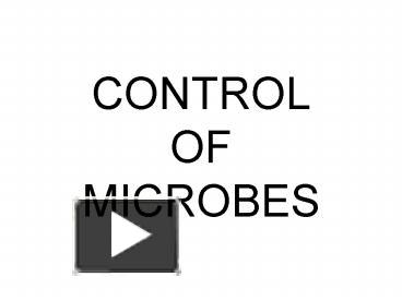 CONTROL OF MICROBES presentation | free to view