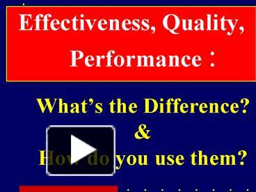 Effectiveness, Quality, Performance : Whats the Difference presentation ...