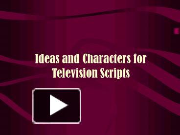 PPT – Ideas and Characters for Television Scripts PowerPoint ...
