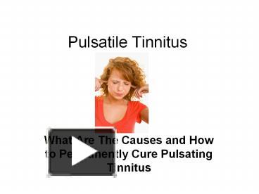 Pulsatile Tinnitus - What Are The Causes and How to Permanently Cure ...