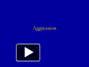 PPT – Aggression PowerPoint presentation | free to view - id: 3812a-MjViM