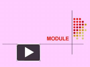 PPT – MODULE PowerPoint presentation | free to view - id: 3a290-ZGMwM