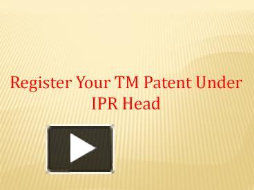 Register Your TM Patent Under IPR Head presentation | free to view
