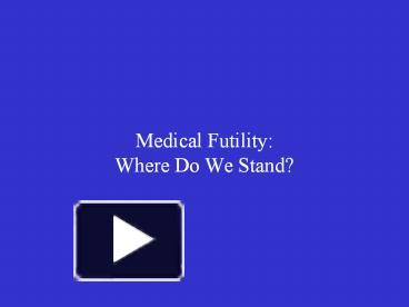 Medical Futility: Where Do We Stand? presentation | free to view