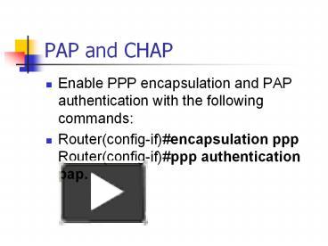 PAP and CHAP Enable PPP encapsulation and PAP authentication ...