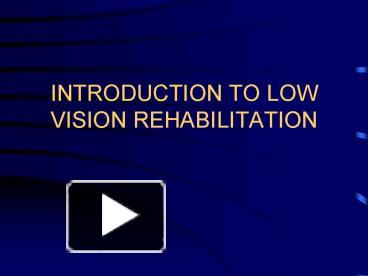 INTRODUCTION TO LOW VISION REHABILITATION presentation | free to view