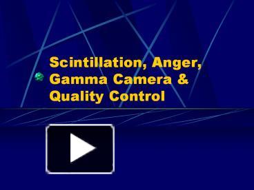 Scintillation, Anger, Gamma Camera & Quality Control presentation ...
