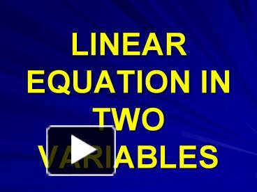 LINEAR EQUATION IN TWO VARIABLES presentation | free to view