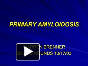 PPT – PRIMARY AMYLOIDOSIS WARREN BRENNER GRAND ROUNDS 10/17/03 5 ...