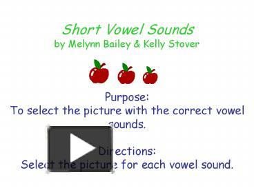 Short Vowel Sounds by Melynn Bailey & Kelly Stover Purpose: To select ...