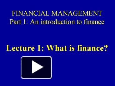 FINANCIAL MANAGEMENT Part 1: An introduction to finance Lecture 1: What ...