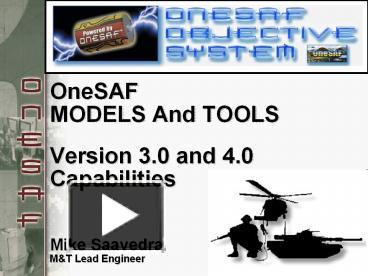 OneSAF MODELS And TOOLS Version 3.0 and 4.0 Capabilities Mike Saavedra ...