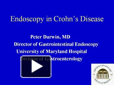 Endoscopy in Crohn s Disease Peter Darwin, MD Director of presentation ...