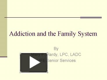 Addiction and the Family System presentation | free to view