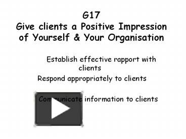 G17 Give clients a Positive Impression of Yourself & Your Organisation ...