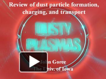 PPT – Review of dust particle formation, charging, and transport ...