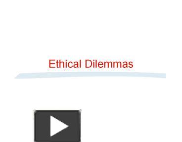 Ethical Dilemmas presentation | free to view