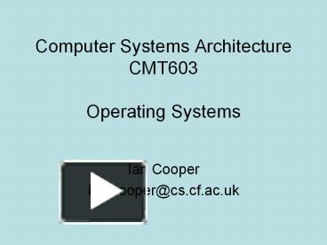 PPT – Computer Systems Architecture CMT603 Operating Systems PowerPoint ...