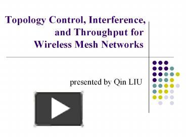 PPT – Topology Control, Interference, and Throughput for Wireless Mesh ...