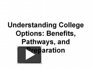 Understanding College Options: Benefits, Pathways, and Preparation ...