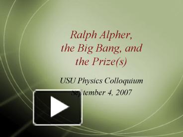 Ralph Alpher, the Big Bang, and the Prizes presentation | free to view