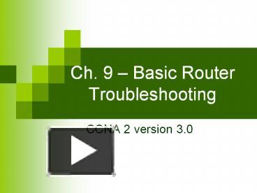 Ch. 9 – Basic Router Troubleshooting presentation | free to view