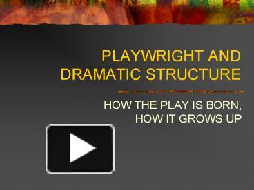 PLAYWRIGHT AND DRAMATIC STRUCTURE presentation | free to view