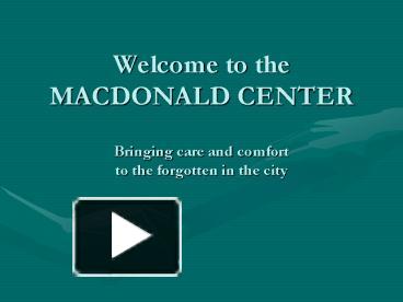 PPT – Welcome to the MACDONALD CENTER Bringing care and comfort to the ...