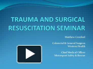 TRAUMA AND SURGICAL RESUSCITATION SEMINAR presentation | free to view
