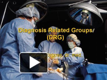 Diagnosis Related Groups (DRG) Tihomir Strizrep, dr. med. presentation ...
