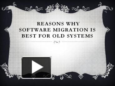 Reasons Why Software Migration Is Best For Old Systems presentation ...