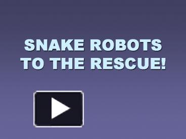 SNAKE ROBOTS TO THE RESCUE! presentation | free to view