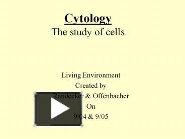 PPT – Cytology The study of cells. PowerPoint presentation | free to ...