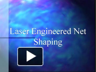 Laser Engineered Net Shaping presentation | free to view