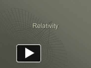 PPT – Relativity PowerPoint presentation | free to view - id: 403e1-ODMwZ