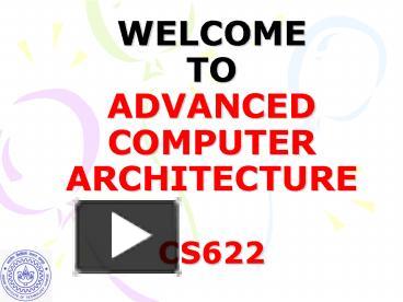 WELCOME TO ADVANCED COMPUTER ARCHITECTURE CS622 presentation | free to view