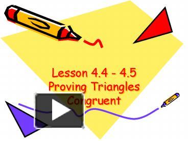 Lesson 4.4 - 4.5 Proving Triangles Congruent presentation | free to view