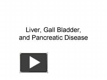 Liver, Gall Bladder, and Pancreatic Disease presentation | free to download