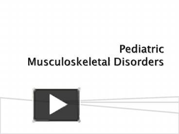 Pediatric Musculoskeletal Disorders presentation | free to view