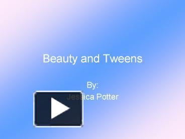 PPT – Beauty and Tweens PowerPoint presentation | free to view - id ...